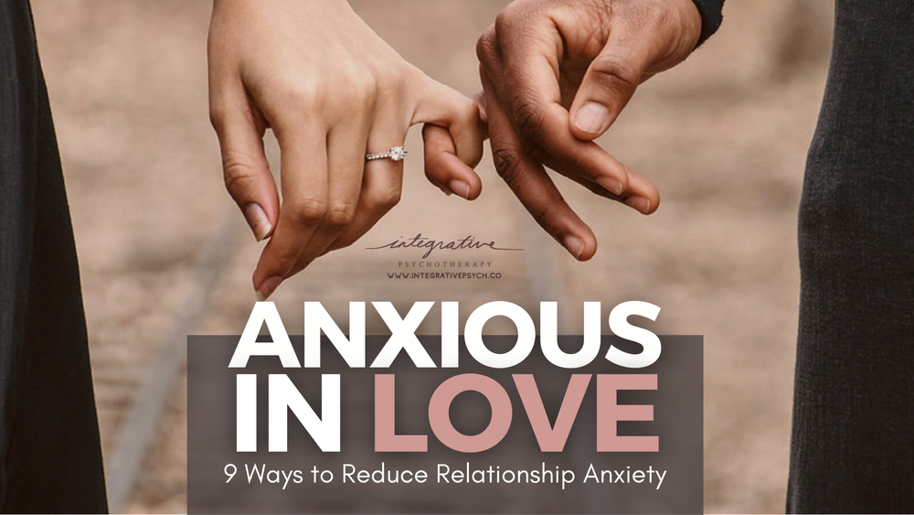 Anxious In Love: 9 Ways to Reduce Relationship Anxiety — Integrative ...