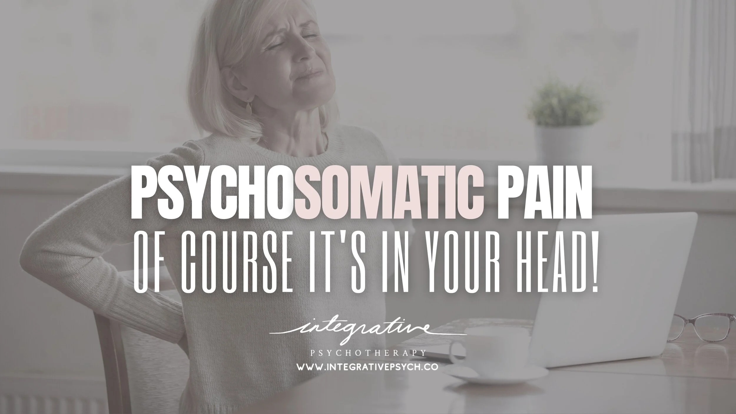 Psychosomatic Pain: Of Course it's in Your Head! — Integrative ...