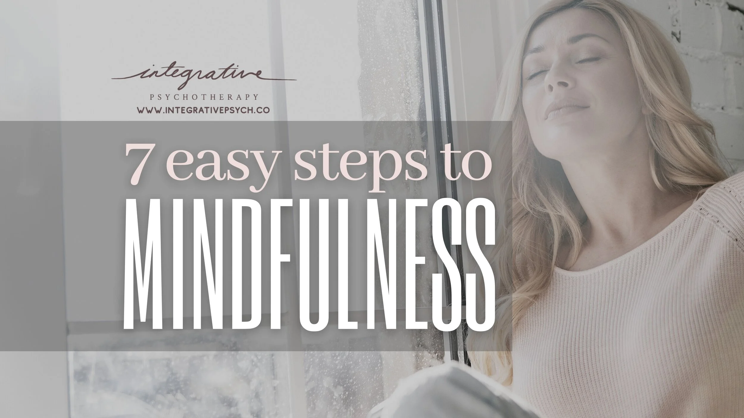 7 Easy Steps to Mindfulness — Integrative Psychotherapy Mental Health Blog