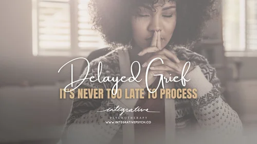 Delayed Grief: It's Never Too Late to Process | Integrative ...