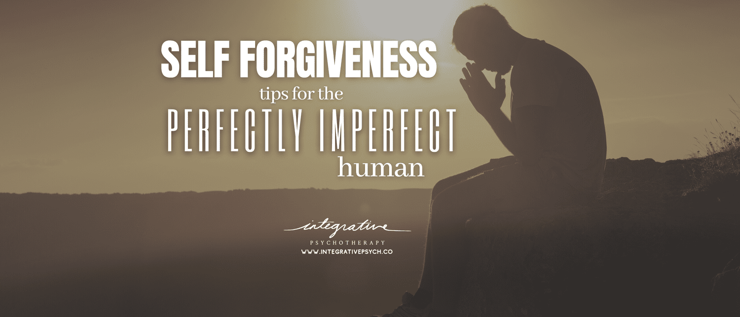 Self Forgiveness for the Perfectly Imperfect Human — Integrative ...