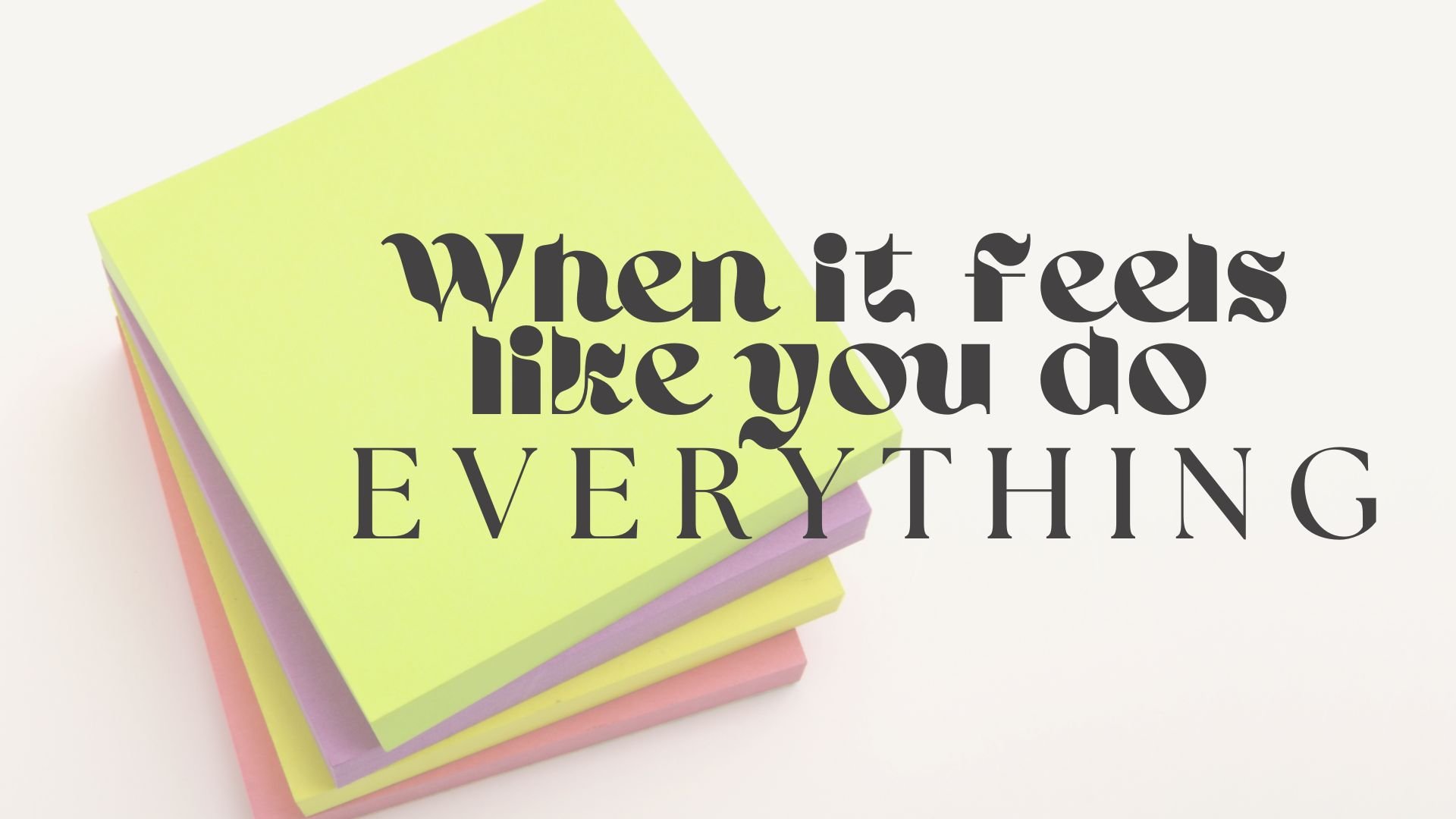 When it Feels Like You Do Everything — Integrative Psychotherapy Mental ...