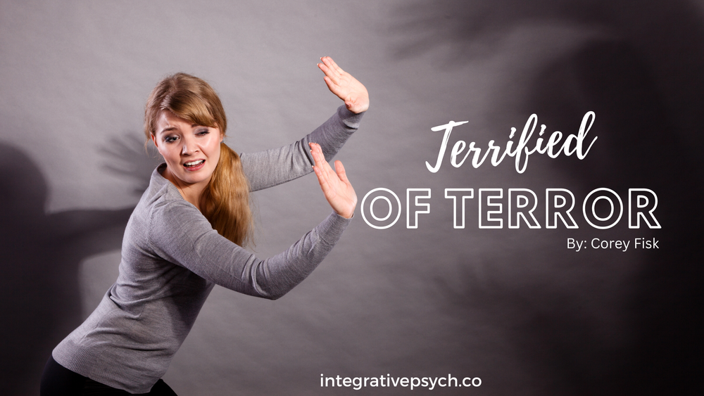 Terrified of "Terror"? Here's Why! — Integrative Psychotherapy Mental ...