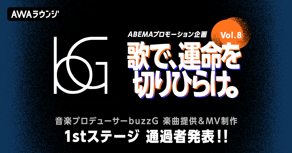 1stステージ通過者発表！buzzG楽曲提供&MV制作、ABEMAプロモーション企画『歌で、運命を切りひらけ。 Vol.8』 — News - AWA