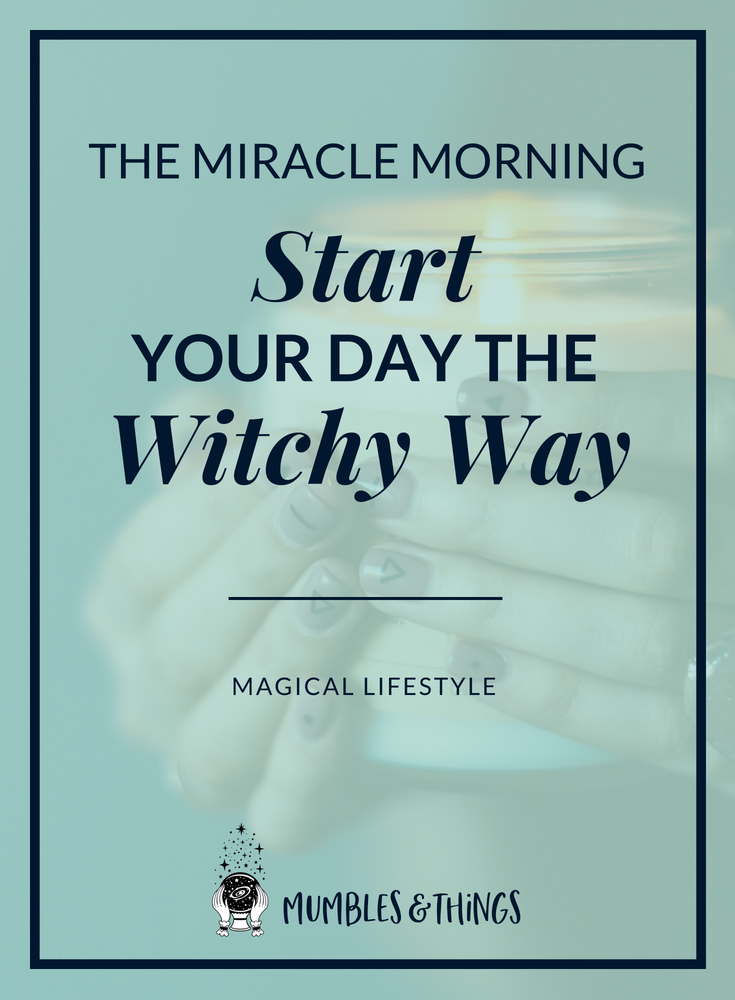 Miracle Morning: Start your Day the Witchy Way! — Mumbles & Things