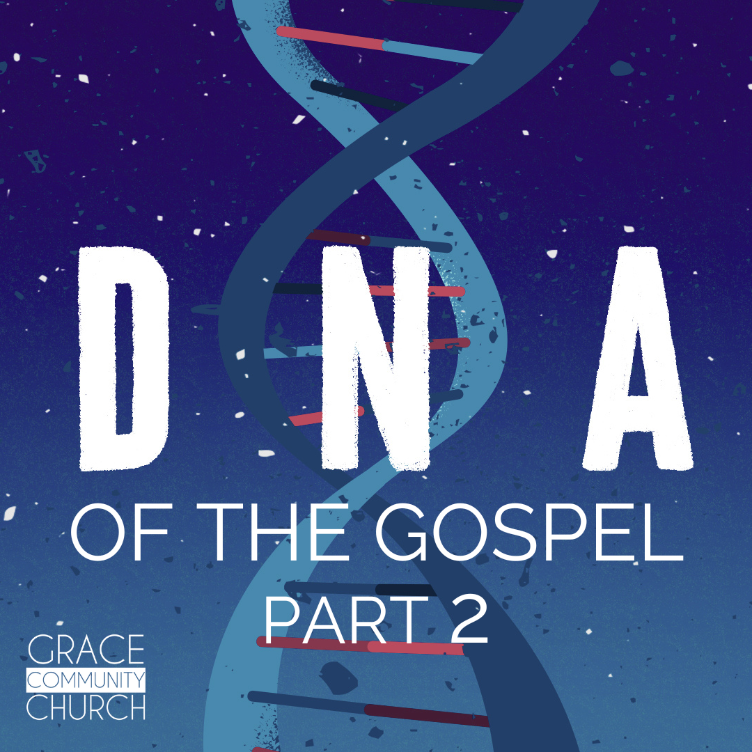 The DNA of the Gospel : Part Two — Grace Community
