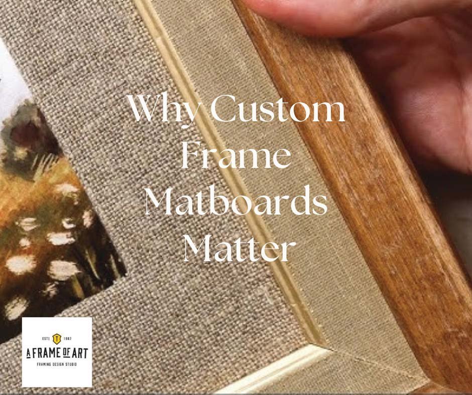 Why Custom Frame Matboards Matter — A Frame Of Art