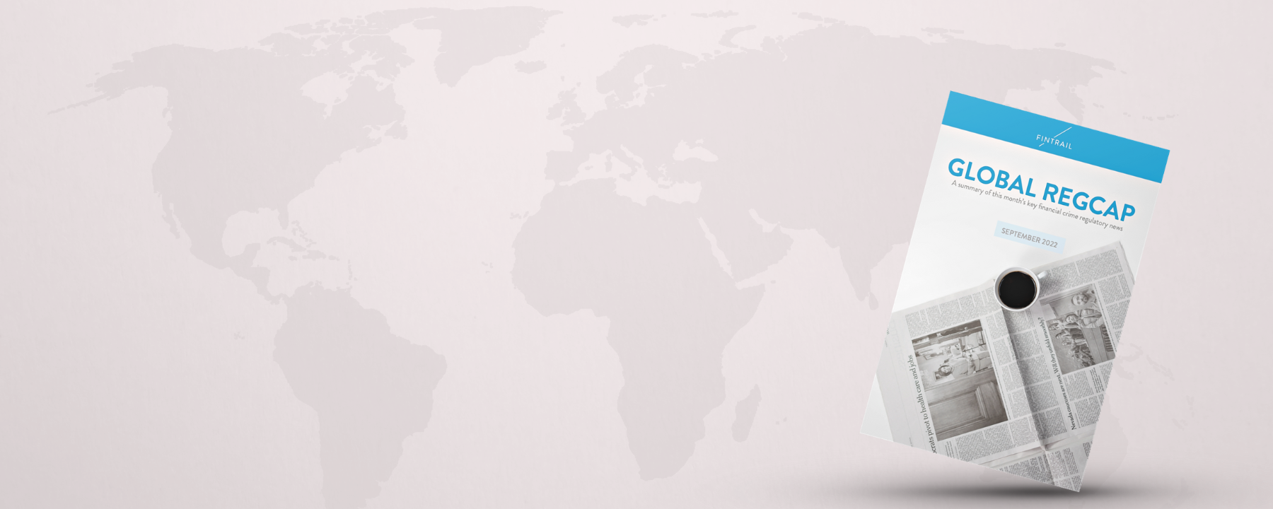 RegCap - Get updates on the key FinCrime regulatory changes — FINTRAIL