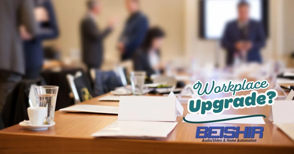 Do You Need A Workplace Upgrade? — Beishir Audio/Video