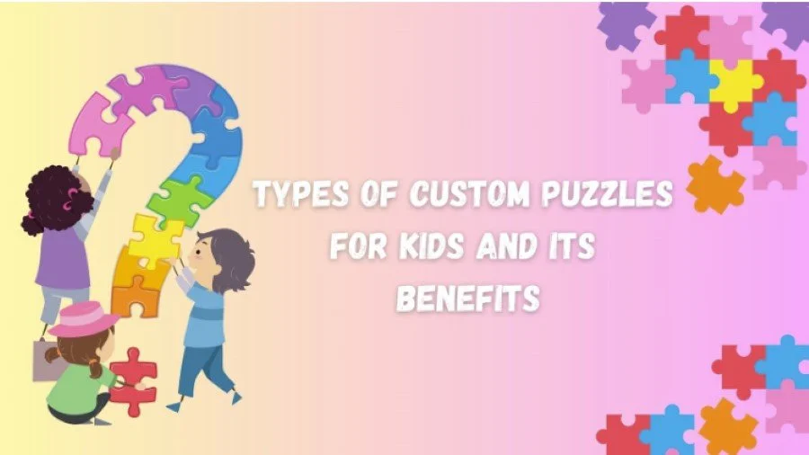 Types Of Custom Puzzles For Kids And Its Benefits