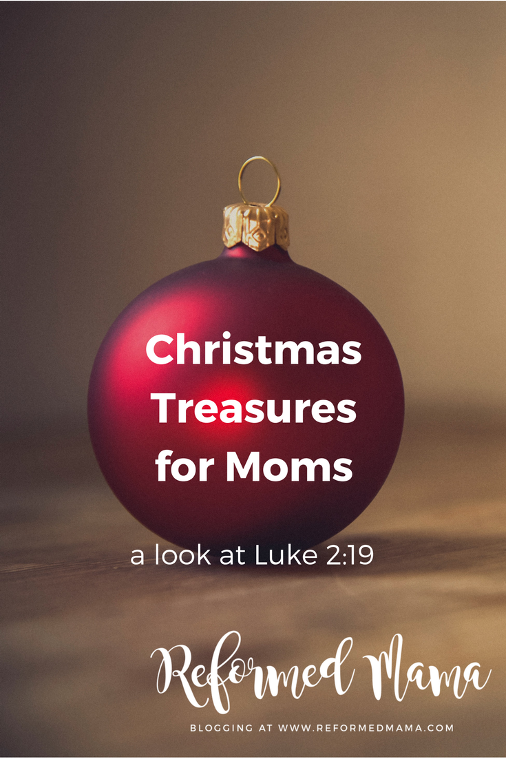 Christmas Treasures for Moms - A look at Luke 2:19 — Reformed Mama