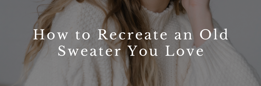 How to Recreate an Old Sweater You Love | Sister Mountain