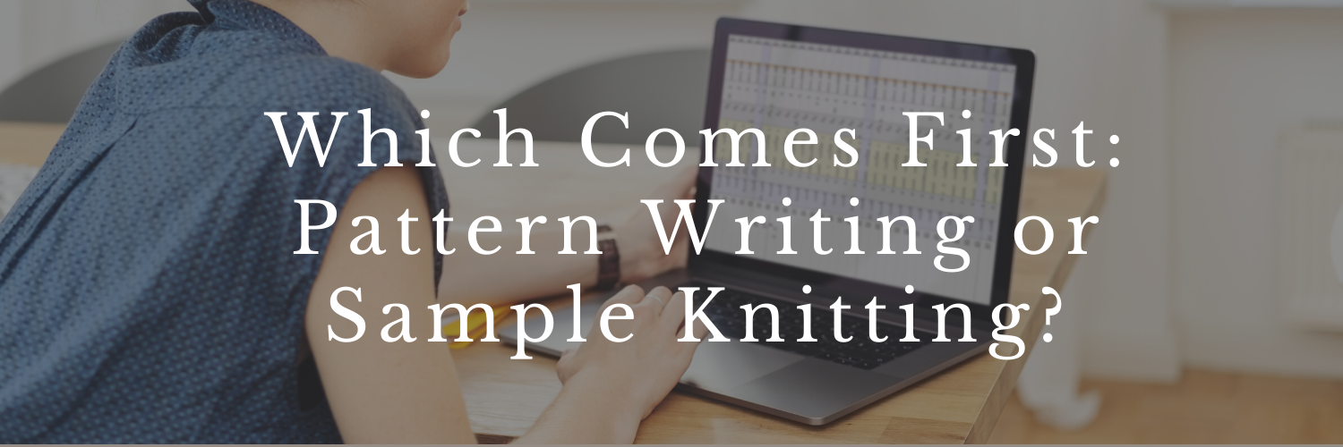 Which Comes First: Pattern Writing or Sample Knitting? | Sister Mountain