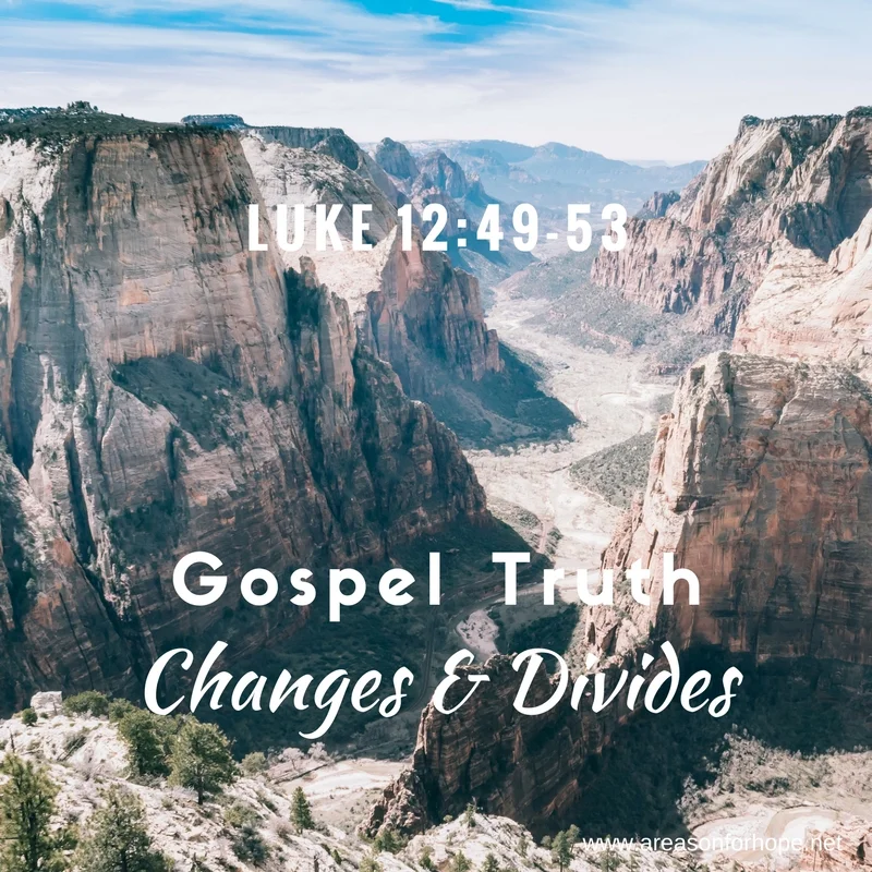 Gospel Truth Changes & Divides - Luke 12:49-53 — A Reason for Hope with ...