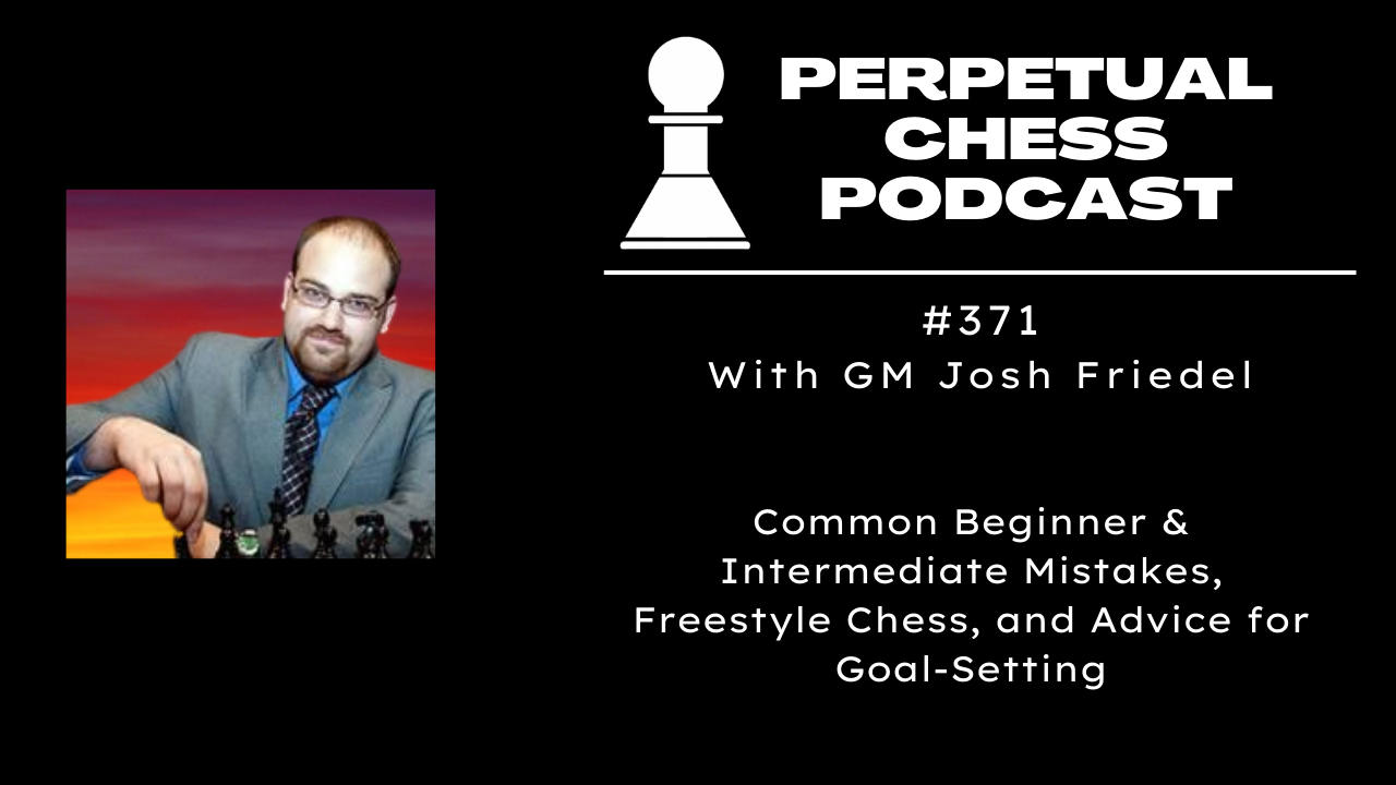 EP 371- GM Josh Friedel: Common Beginner & Intermediate Mistakes ...