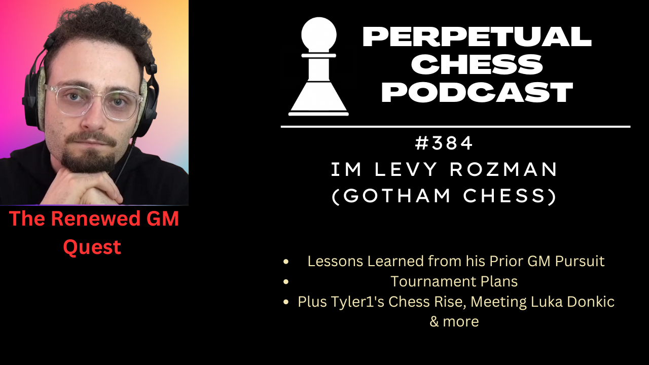 EP 384- IM Levy Rozman (GothamChess) on renewing his GM title pursuit, lessons learned from his ...