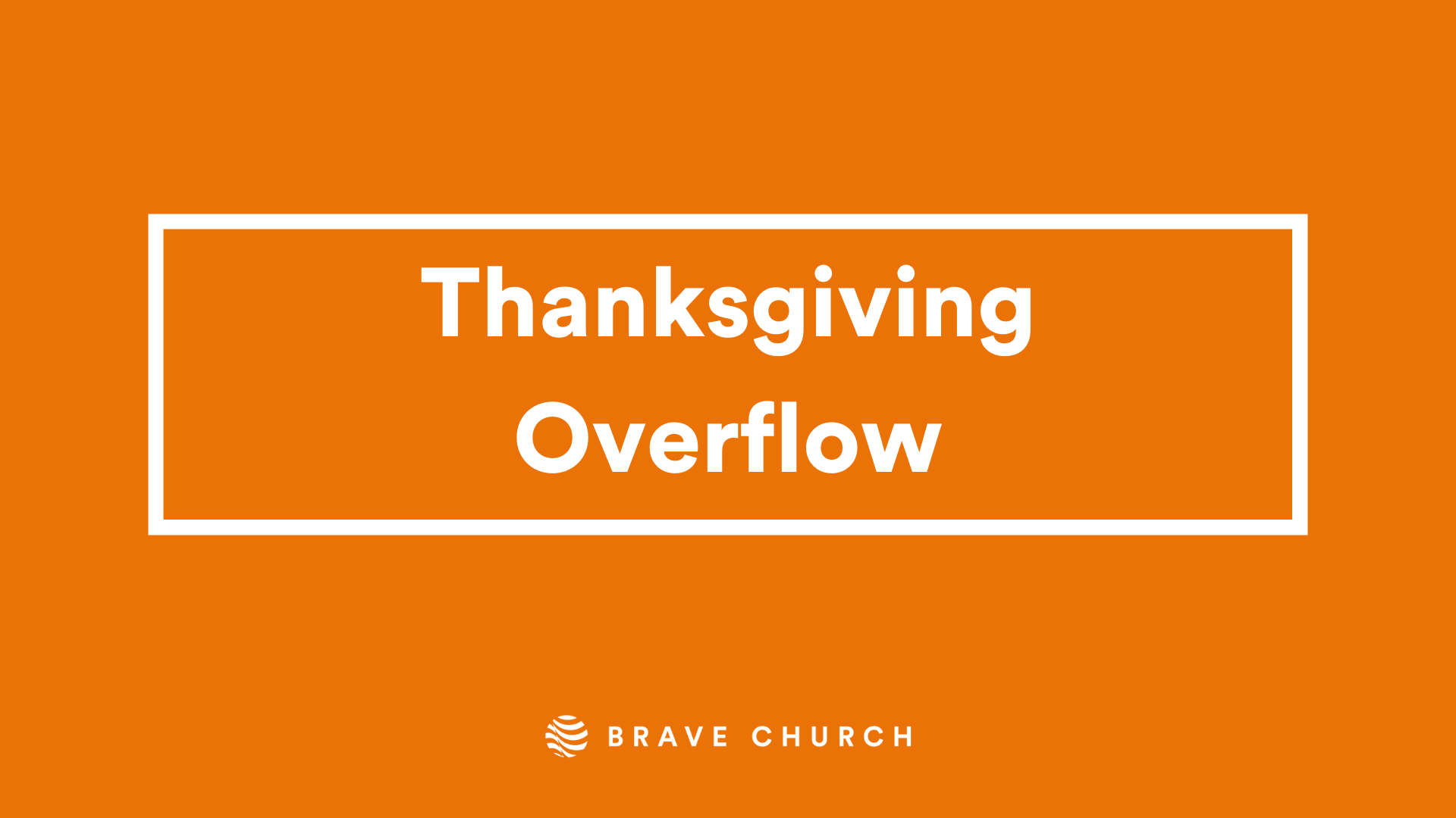 Thanksgiving Overflow — Brave Church