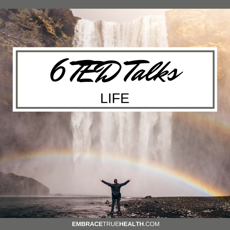 6 TED Talks Worth Watching: Life — Embrace True Health