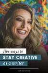5 Ways Writers Can Stay Creative (Beyond Simply Writing + Reading ...