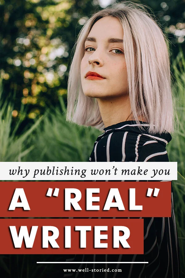 Why Publishing Won't Make You a "Real" Writer — Well-Storied.