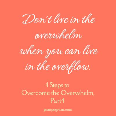 4 Steps to Overcome the Overwhelm, Part 4 — Pam Pegram