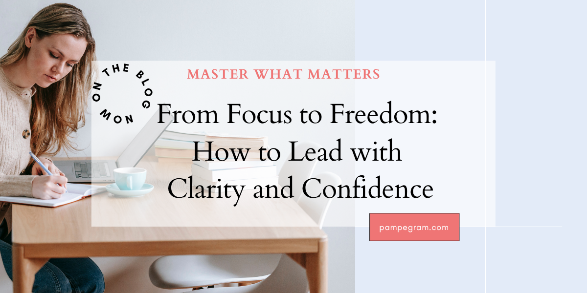 From Focus to Freedom: How to Lead with Clarity and Confidence — Pam Pegram