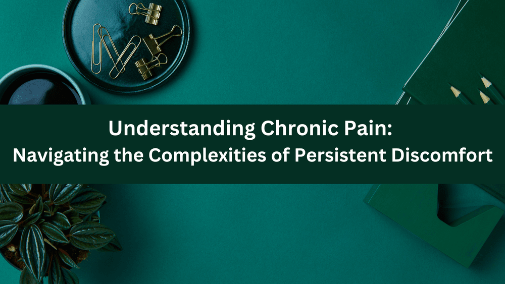 Understanding Chronic Pain: Navigating the Complexities of Persistent ...