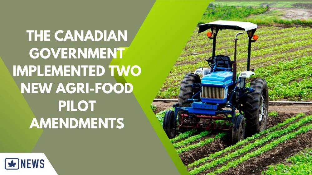 THE CANADIAN GOVERNMENT IMPLEMENTED TWO NEW AGRI-FOOD PILOT AMENDMENTS ...