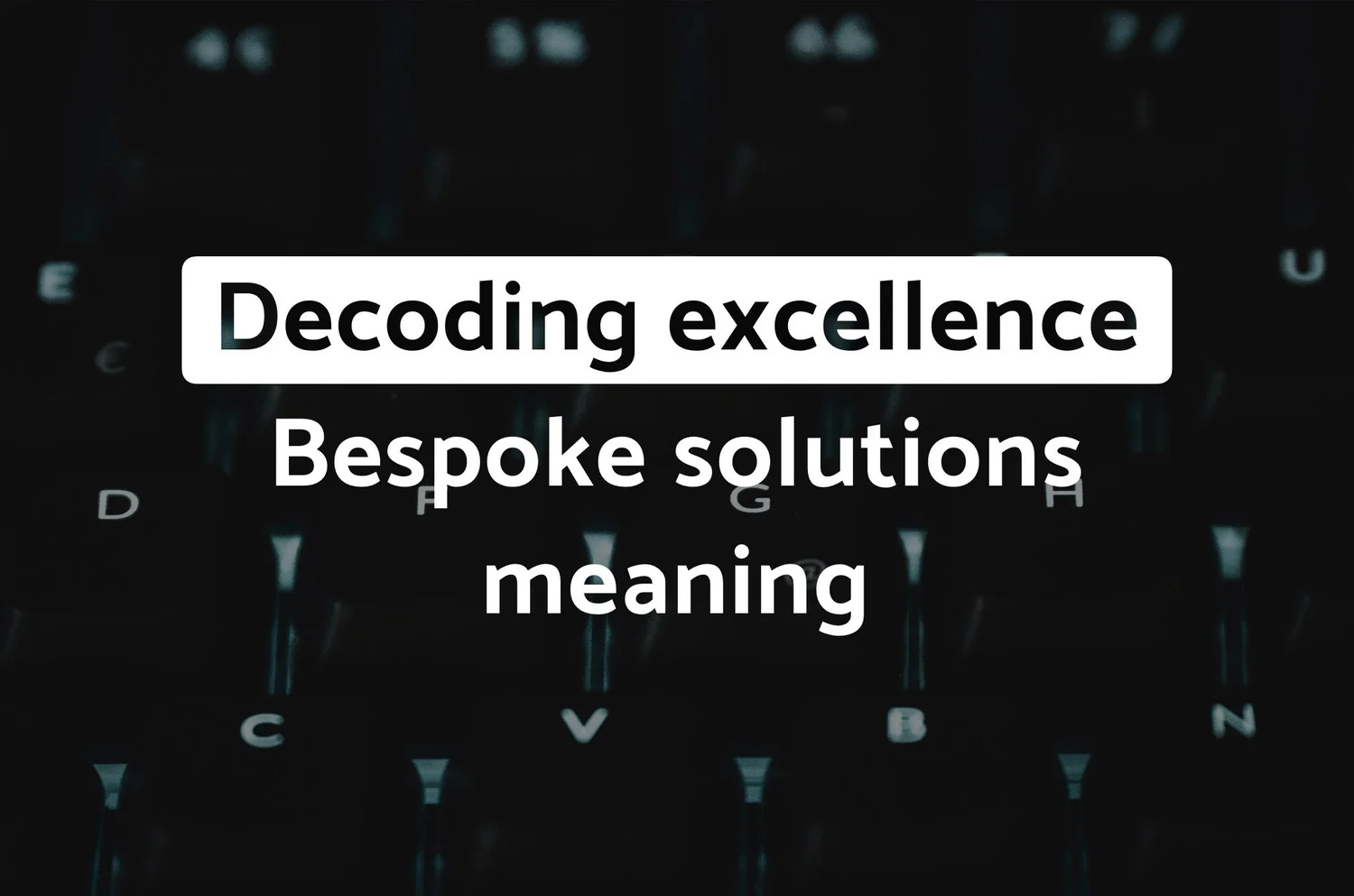 Bespoke Solutions Meaning | Custom Software Definition Guide — molfar.io
