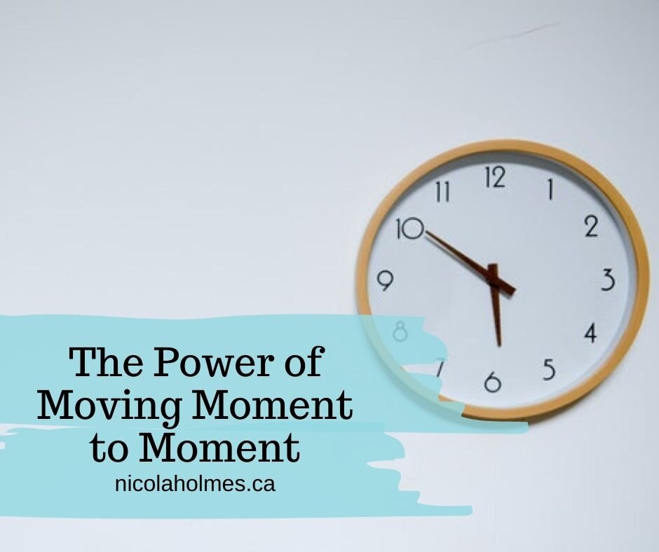 The Power of Moving Moment to Moment — Nicola Holmes Coaching | Life ...