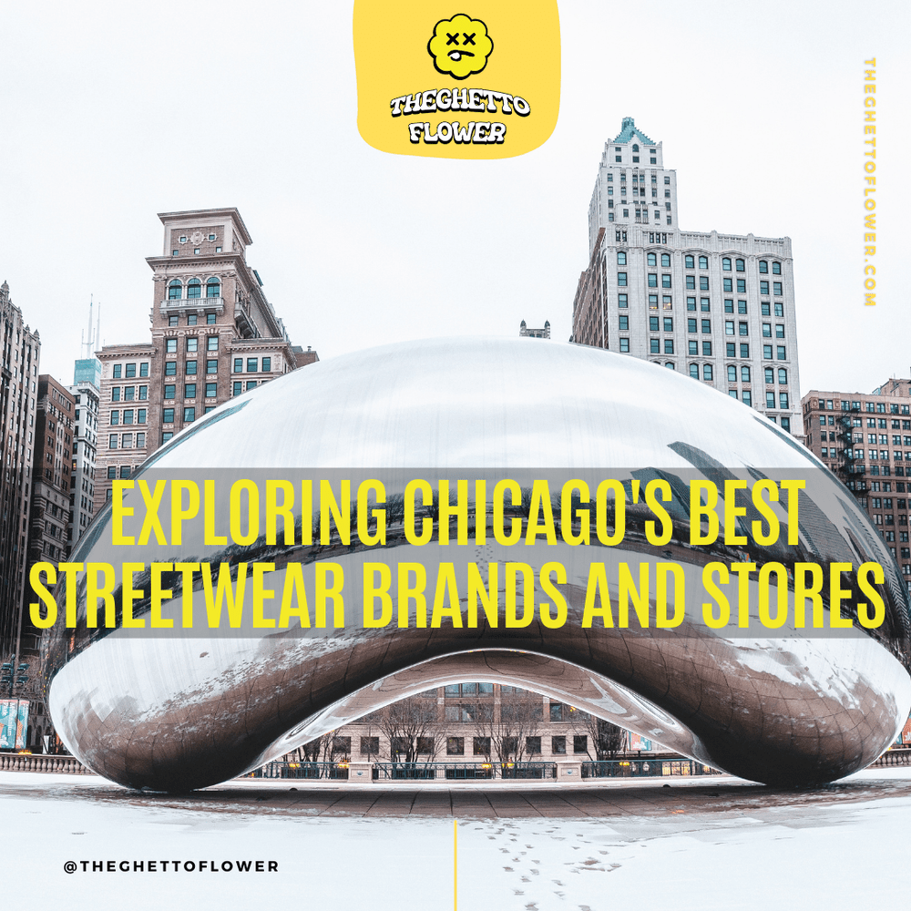 Exploring Chicago's Best Streetwear Brands and Stores — The Ghetto Flower