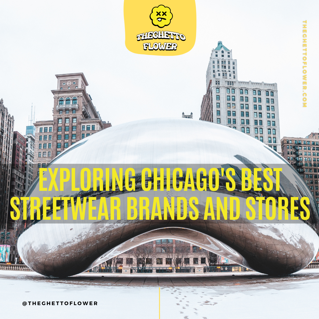 Exploring Chicago's Best Streetwear Brands and Stores — The Ghetto Flower