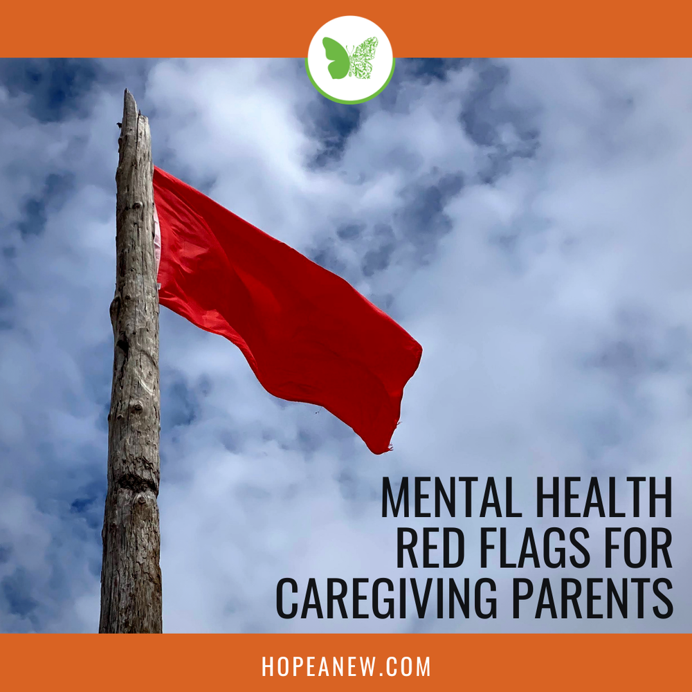 2 Mental Health Red Flags for Caregiving Parents | Hope Anew