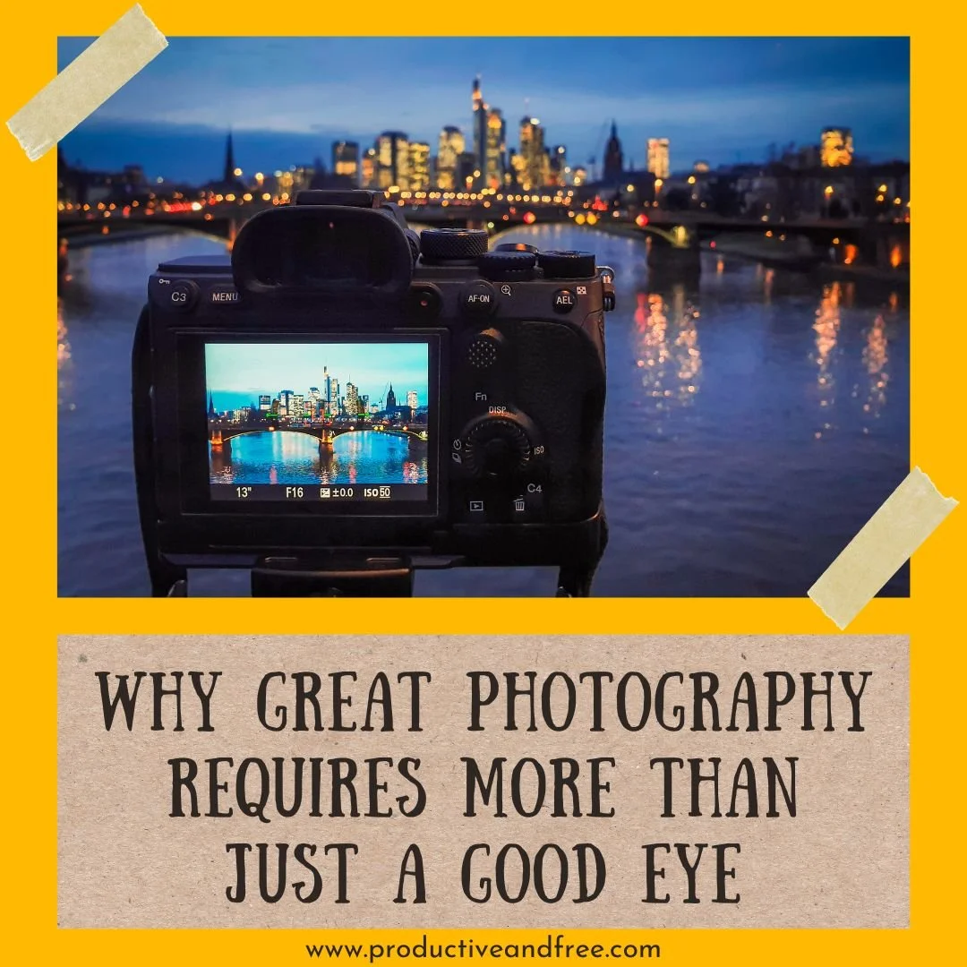 Why Great Photography Requires More Than Just a Good Eye — Productive ...