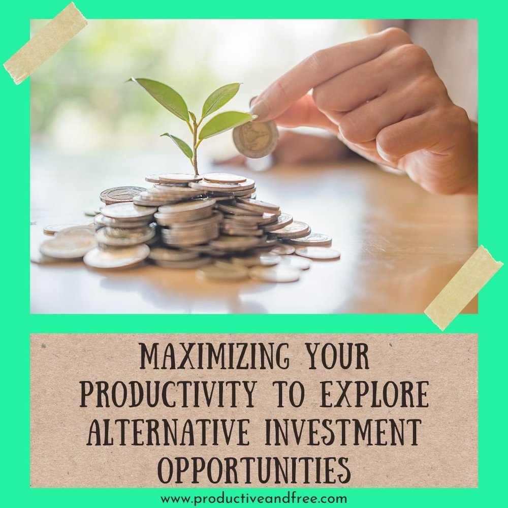 Maximizing Your Productivity to Explore Alternative Investment ...
