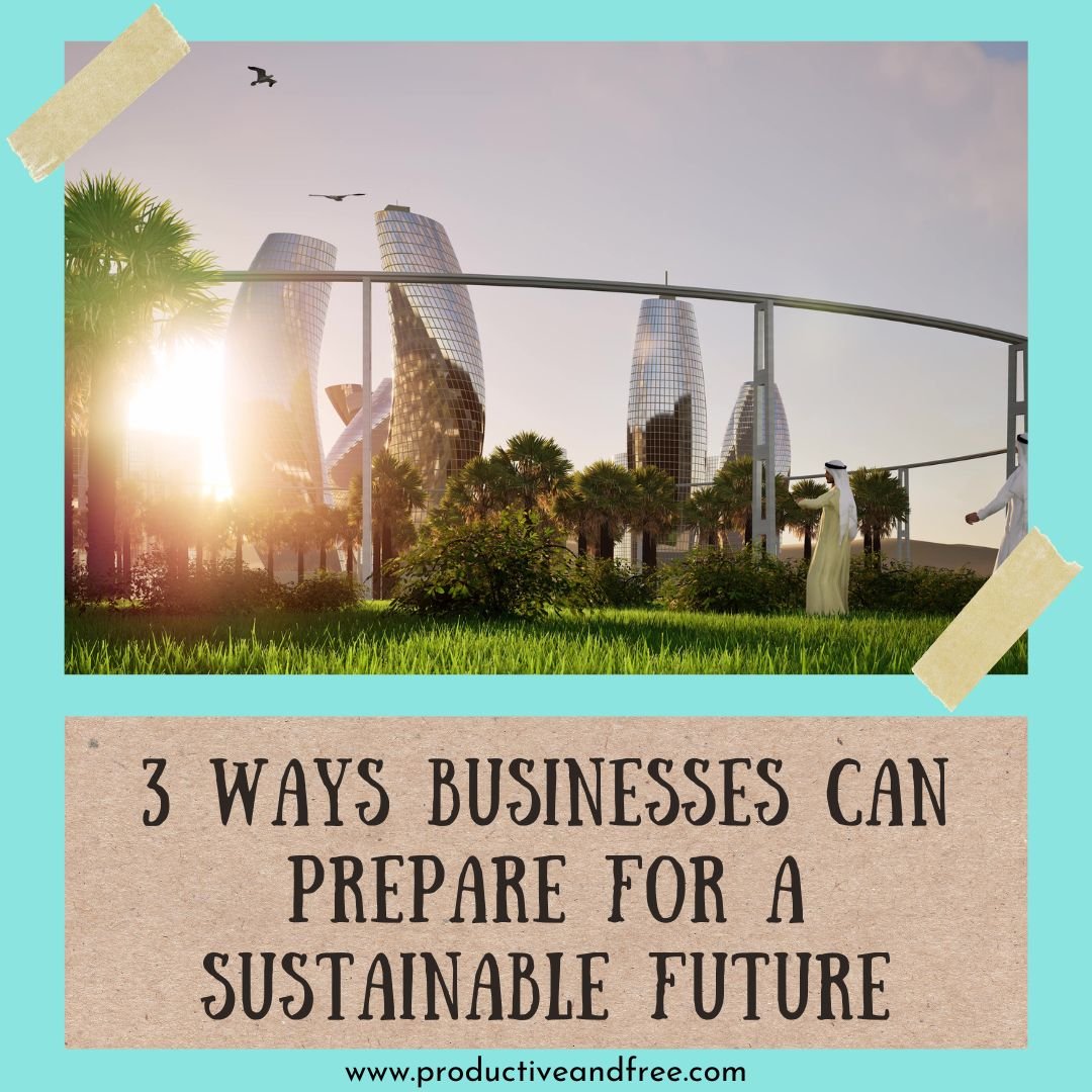 3 Ways Businesses Can Prepare for a Sustainable Future — Productive and ...