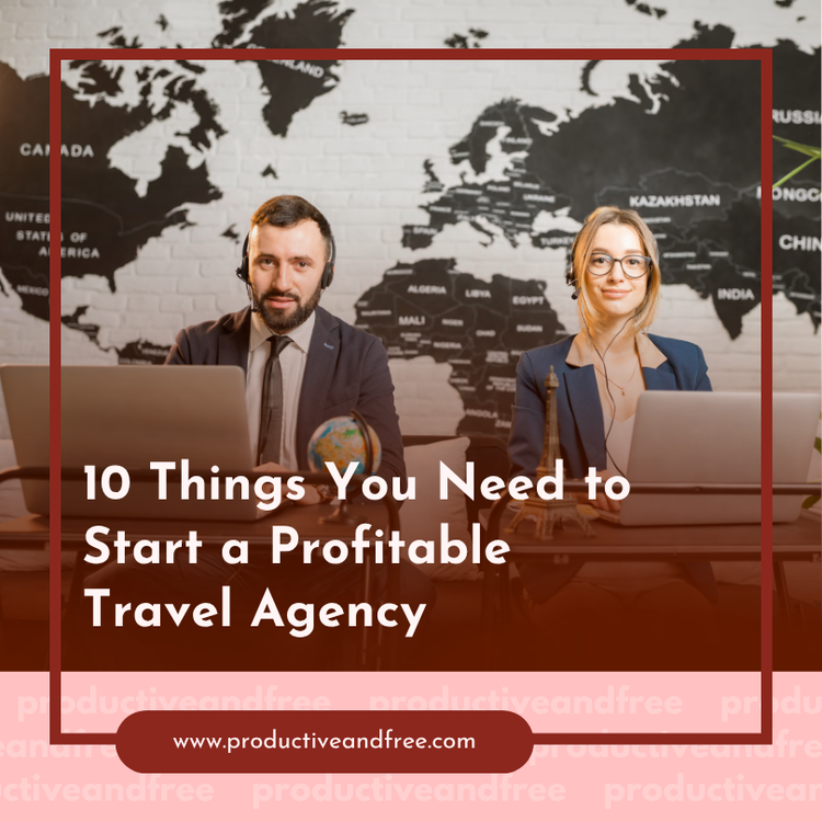 10 Things You Need to Start a Profitable Travel Agency — Productive and ...