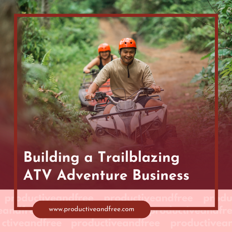 Building a Trailblazing ATV Adventure Business — Productive and Free