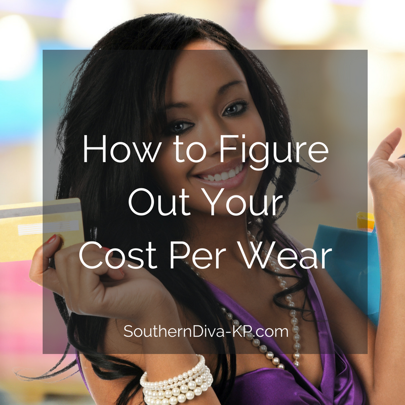 How to Figure Out Your Cost Per Wear — SouthernDivaKP