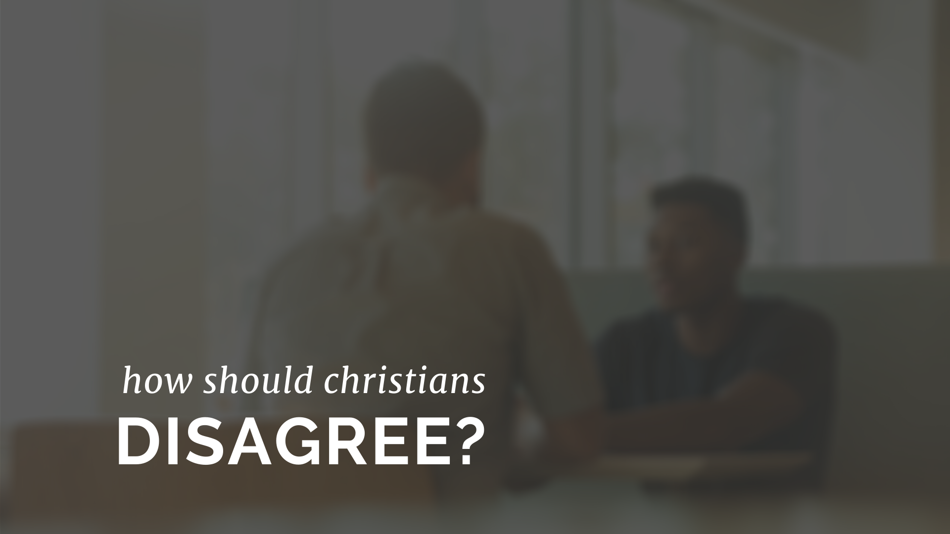 How Should Christians Disagree (Part 1) — Redeemer Al Ain