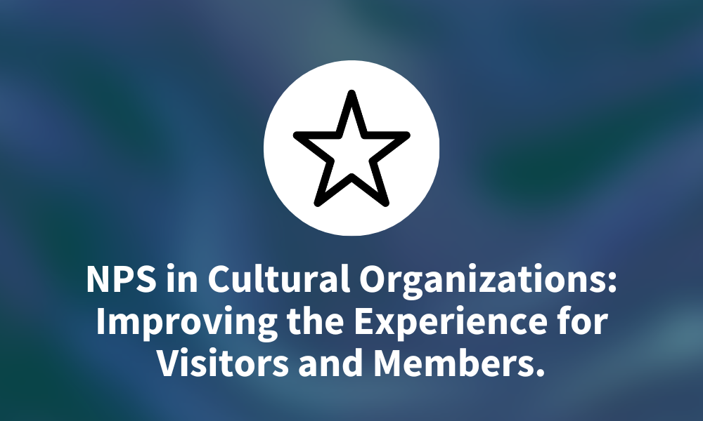 NPS in Cultural Organizations: Improving the Experience for Visitors ...