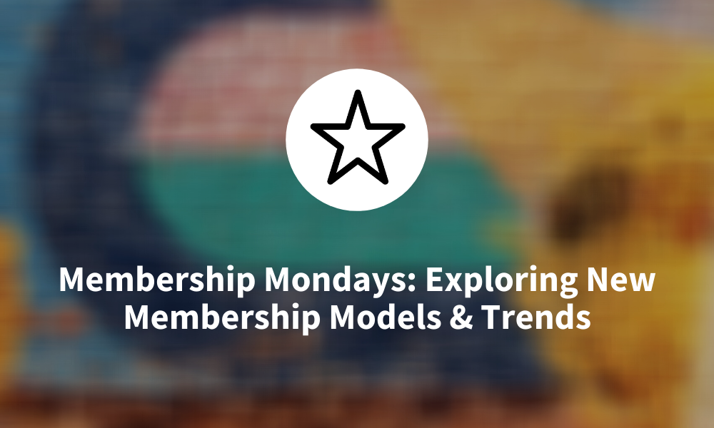 Webinar Highlights: Membership Mondays: Exploring New Membership Models ...