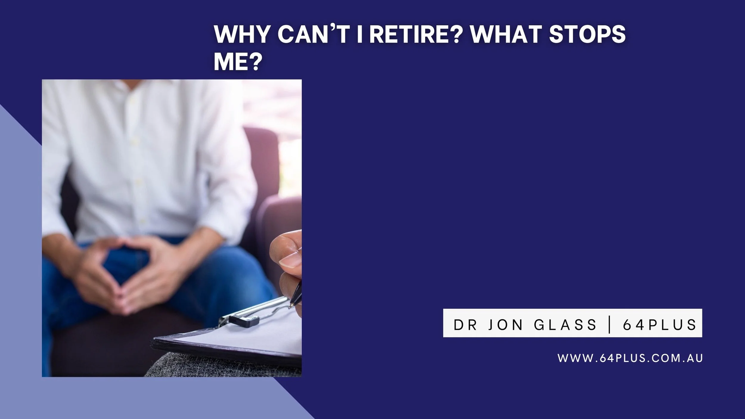 Why can’t I stop working and retire? — 64 Plus