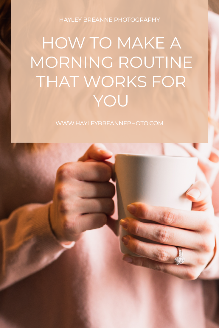 How to Make A Morning Routine That Works For You — Hayley Breanne Photo