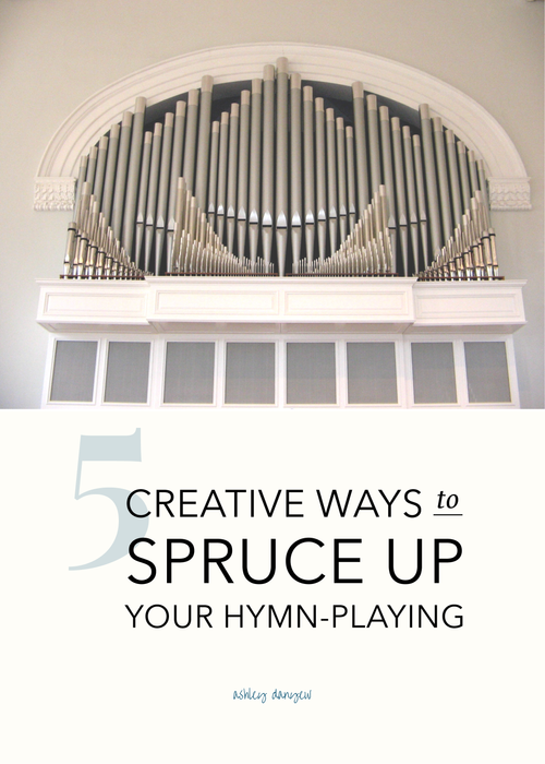 5 Creative Ways to Spruce Up Your Hymn-Playing | Ashley Danyew