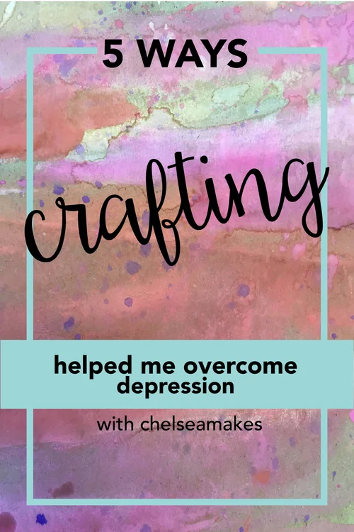 FIVE WAYS: That crafting helped me heal from depression — ChelseaMakes