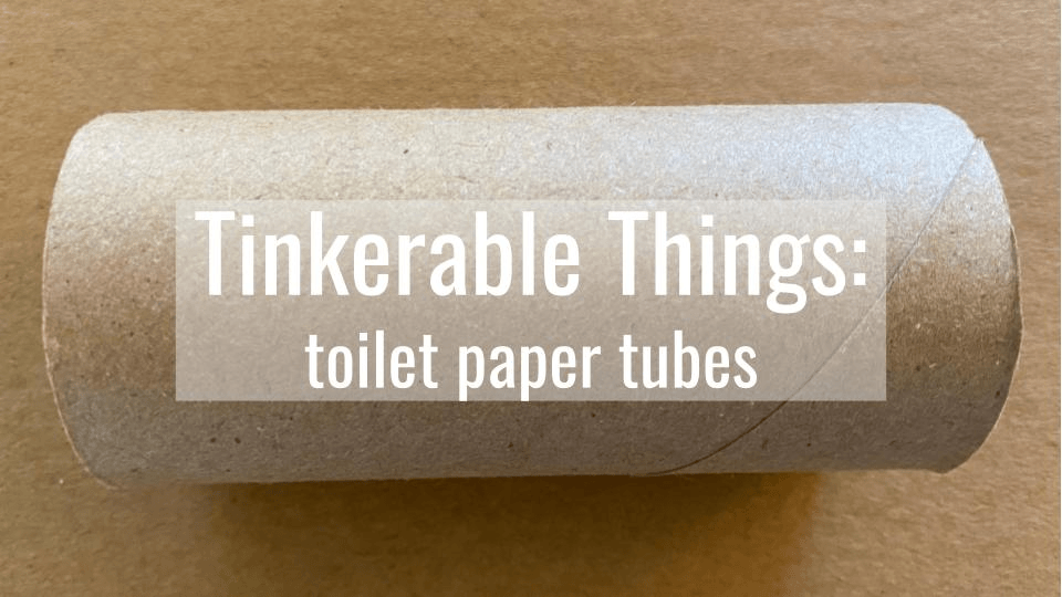 Tinkerable Things: Toilet Paper Tubes — Wonderful Idea Co.