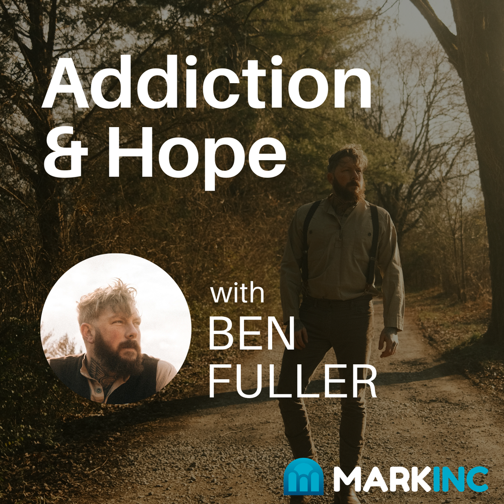 Addiction and Hope with Ben Fuller — MARKINC