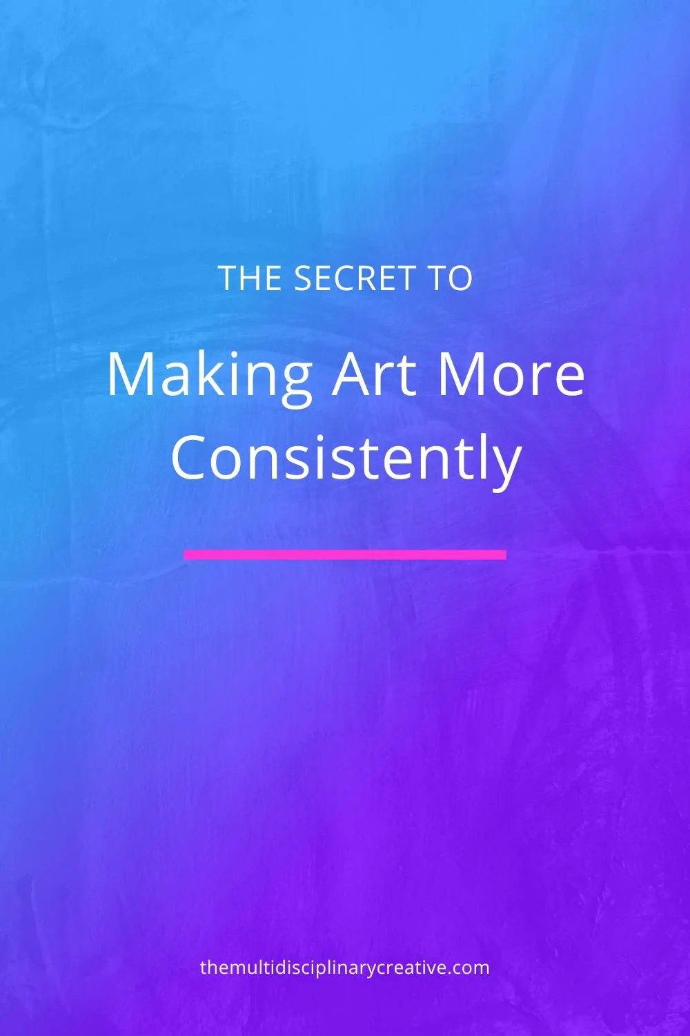 The Secret to Making Art More Consistently — The Multidisciplinary Creative