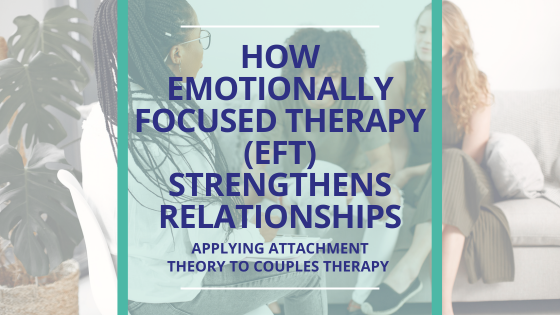 How Emotionally Focused Therapy (EFT) Strengthens Relationships ...